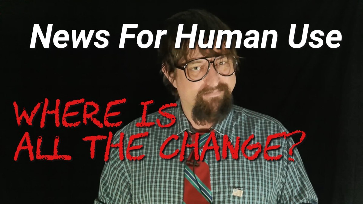 “News For Human Use” – (07/30/2020) – Where Is All The Change? – The ...